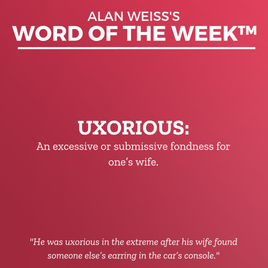 Alan Weiss's Word of the Week. Ex Nihilo: Out of nothing. "uxorious ...