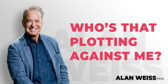 Who's That Plotting Against Me? - Alan Weiss, PhD