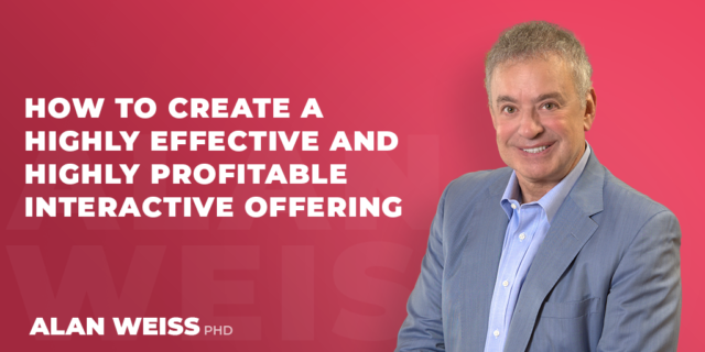 How to Create A Highly Effective and Highly Profitable Interactive Offering - Alan Weiss, PhD