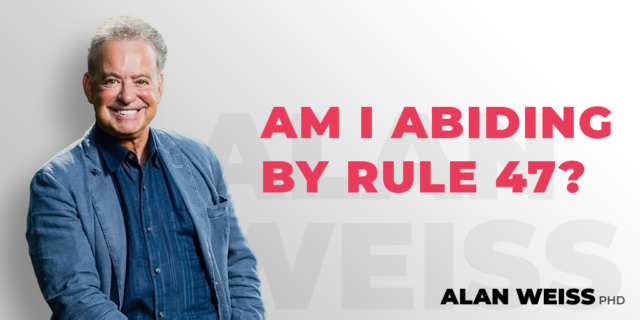 Am I Abiding By Rule 47? - Alan Weiss, PhD