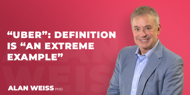 "Uber": Definition is "an extreme example" - Alan Weiss, PhD
