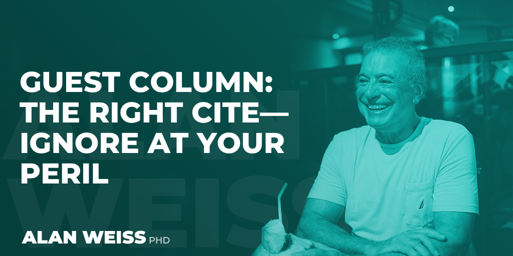 Guest Column: The Right Cite—Ignore at Your Peril - Alan Weiss, PhD