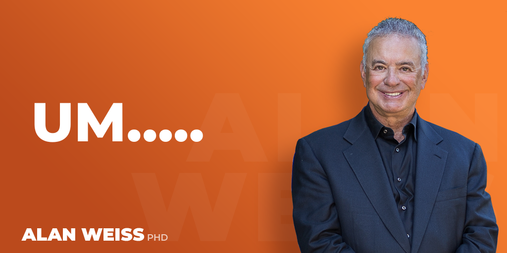 Um..... - Alan Weiss, PhD